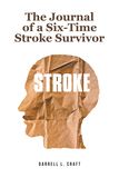 The Journal of a Six-Time Stroke Survivor by Darrell L. Craft - Read on ...