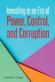 Investing in an Era of Power, Control, and Corruption by Kenneth R ...