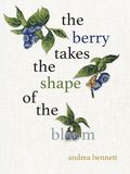 the berry takes the shape of the bloom by andrea bennett - Read on ...