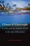 Climate and Catastrophe in Cuba and the Atlantic World in the Age of ...